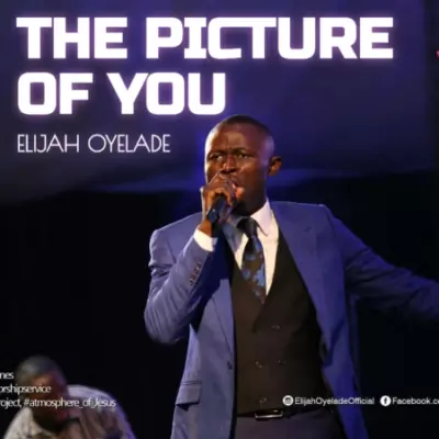 DOWNLOAD Song: The Picture Of You - Elijah Oyelade (MP3 + Lyrics ...