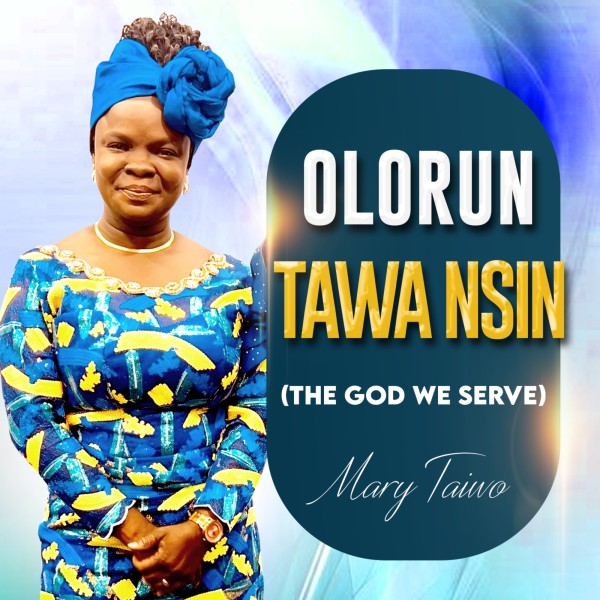 MP3 DOWNLOAD: MARY TAIWO – OLORUN TAWA NSIN (THE GOD WE SERVE) + LYRICS | CeeNaija