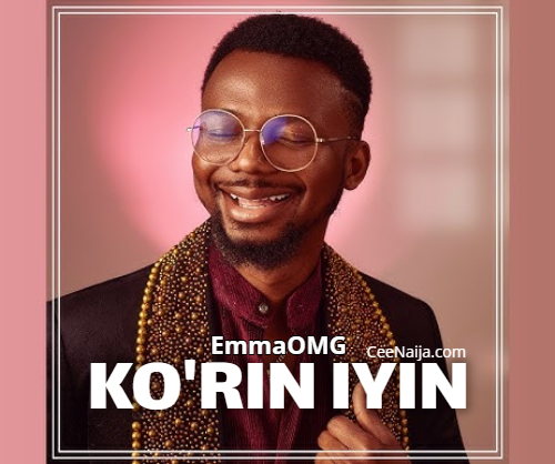 DOWNLOAD SONG: EmmaOMG - Ko'rin Iyin (Mp3 & Lyrics) | CeeNaija