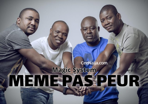 DOWNLOAD SONG: Magic System - Meme Pas Peur (Mp3 & Lyrics) | CeeNaija