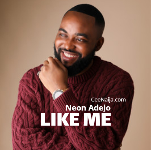 DOWNLOAD SONG: Neon Adejo - Like Me (Mp3 & Lyrics) | CeeNaija