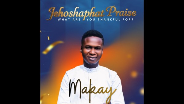MP3 DOWNLOAD: Makay - Jehoshaphat Praise [+ Lyrics] | CeeNaija
