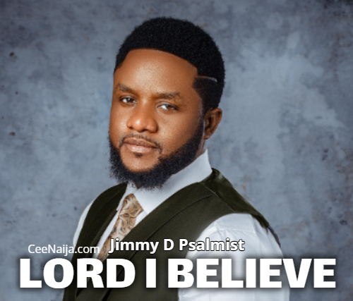 DOWNLOAD SONG: Jimmy D Psalmist - Lord I Believe (Mp3 & Lyrics) | CeeNaija