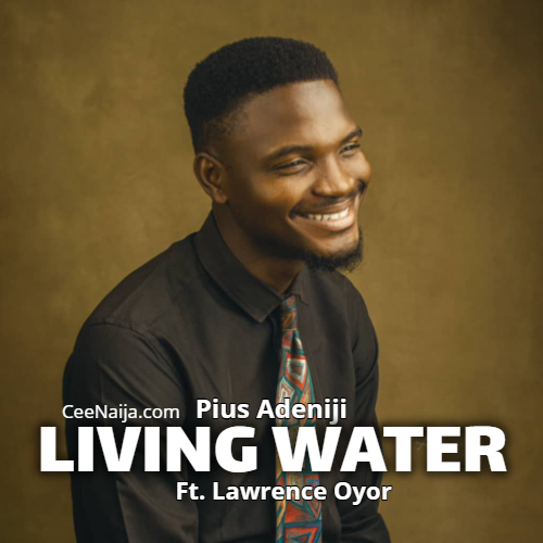 DOWNLOAD SONG: Pius Adeniji - Living Water (Mp3 & Lyrics) | CeeNaija